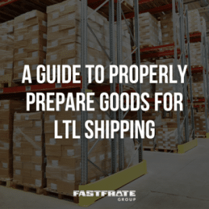 A Guide to Properly Prepare Goods for LTL Shipping - The FastFrate Group